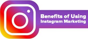 Benefits of Using Instagram Marketing For Your Business