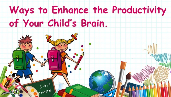 Enhance the Productivity of Your Child’s Brain - 12 EASY TIPS