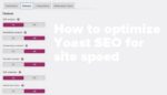 Optimize Yoast SEO For Site Speed - Simple Tips To Speed Up WordPress